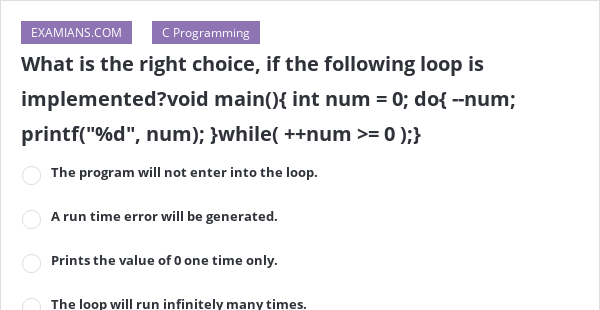 What is the right choice, if the following loop is implemented?void ...
