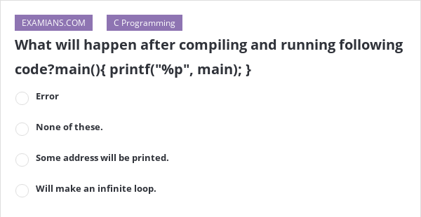 What Will Happen After Compiling And Running Following Codemain Printfp Main Examians