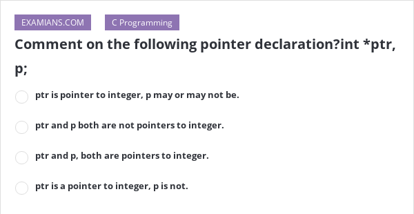 Comment On The Following Pointer Declarationint Ptr P Examians 7515
