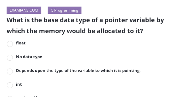 What Is The Base Data Type Of A Pointer Variable By Which The Memory Would Be Allocated To It