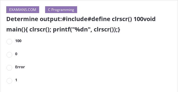 Determine output:#include #define clrscr() 100void main(){ clrscr ...