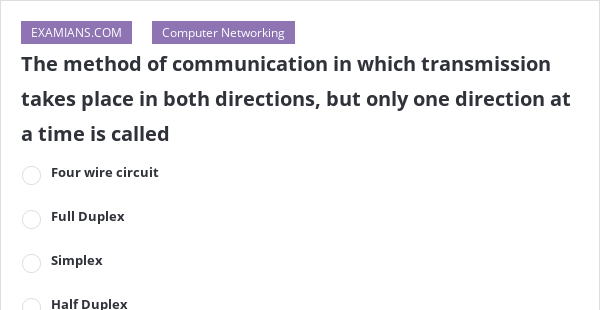The method of communication in which transmission takes place in both ...