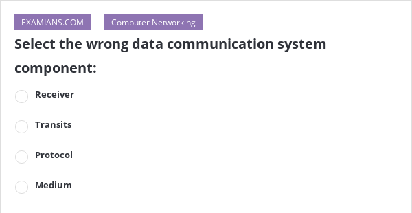 Select the wrong data communication system component: | EXAMIANS