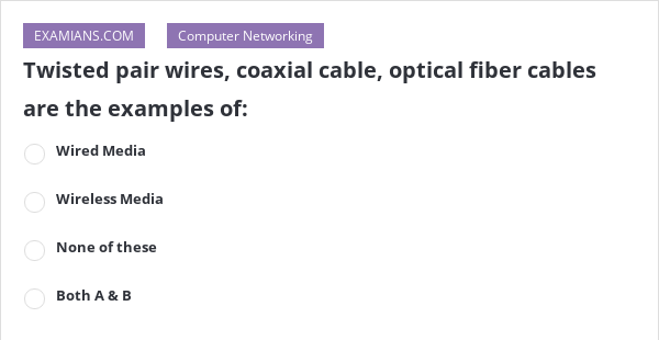 Twisted pair wires, coaxial cable, optical fiber cables are the ...