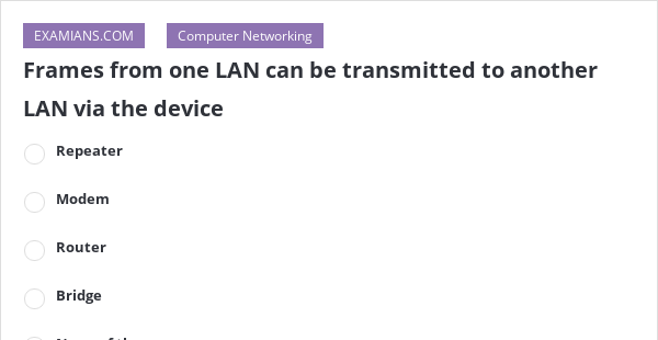 Frames from one LAN can be transmitted to another LAN via the device ...