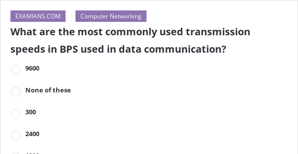 What are the most commonly used transmission speeds in BPS used in data ...