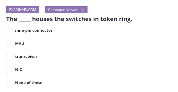 The _____ houses the switches in token ring. | EXAMIANS