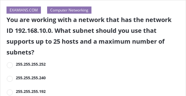 You are working with a network that has the network ID 192.168.10.0. What subnet should you use ...