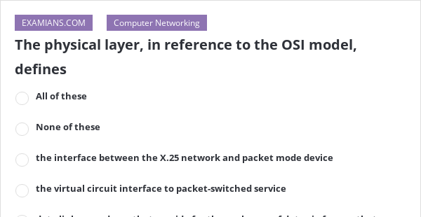 The physical layer, in reference to the OSI model, defines | EXAMIANS