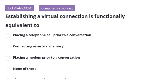 Establishing a virtual connection is functionally equivalent to | EXAMIANS