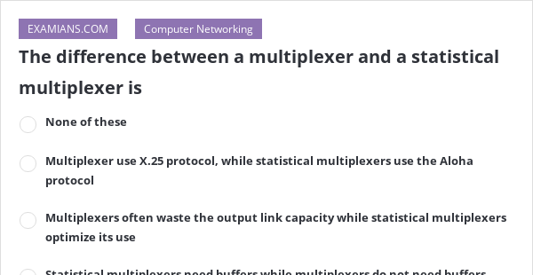 The Difference Between A Multiplexer And A Statistical Multiplexer Is