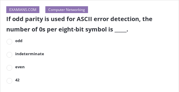 If Odd Parity Is Used For Ascii Error Detection The Number Of 0s Per Eight Bit Symbol Is