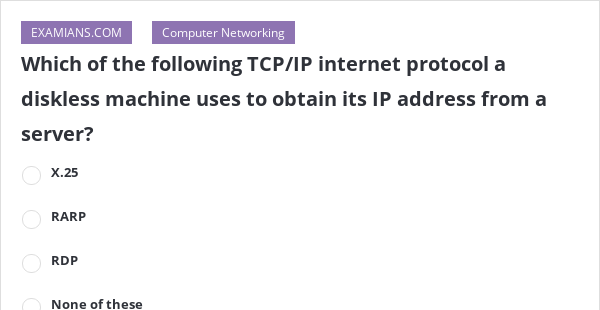 Which of the following TCP/IP internet protocol a diskless machine uses ...