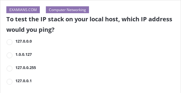 To test the IP stack on your local host, which IP address would you ...