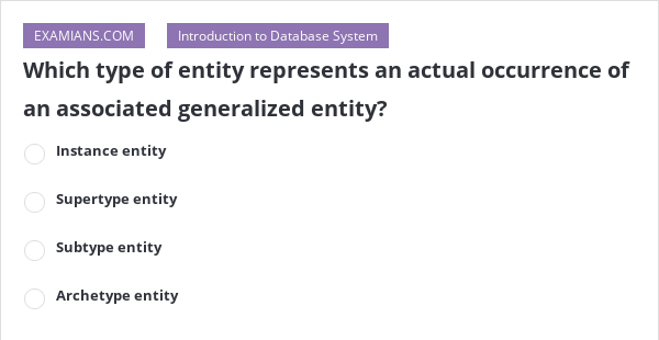 Which type of entity represents an actual occurrence of an associated generalized entity? | EXAMIANS