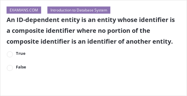 An ID-dependent entity is an entity whose identifier is a composite ...