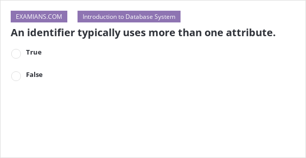 An identifier typically uses more than one attribute. | EXAMIANS