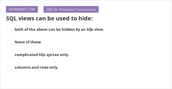 SQL views can be used to hide: | EXAMIANS