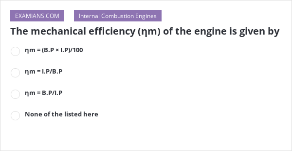 The mechanical efficiency (ηm) of the engine is given by | EXAMIANS