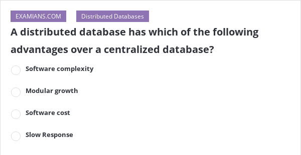 A distributed database has which of the following advantages over a ...