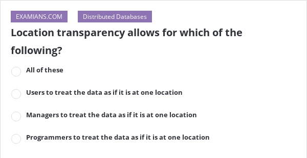 Location transparency allows for which of the following? | EXAMIANS