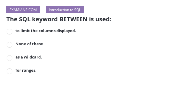 The SQL keyword BETWEEN is used: | EXAMIANS