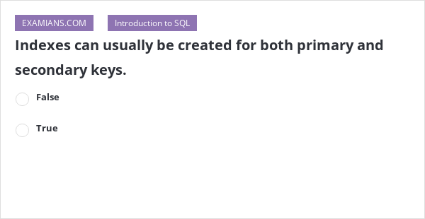 Indexes can usually be created for both primary and secondary keys ...