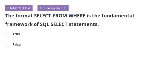 The format SELECT-FROM-WHERE is the fundamental framework of SQL SELECT ...