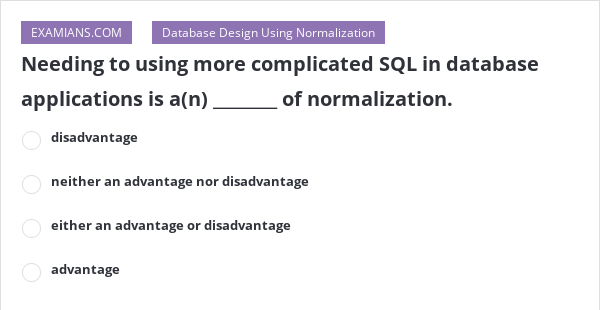 Needing to using more complicated SQL in database applications is a(n ...