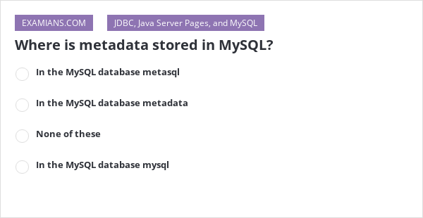 Where is metadata stored in MySQL? | EXAMIANS