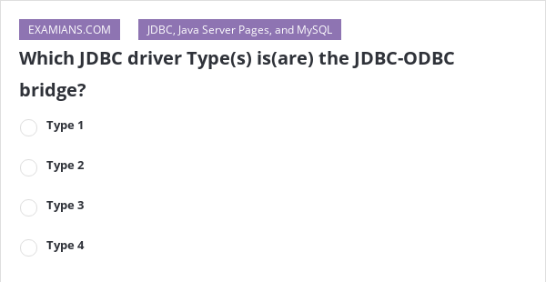 Which JDBC driver Type(s) is(are) the JDBC-ODBC bridge? | EXAMIANS