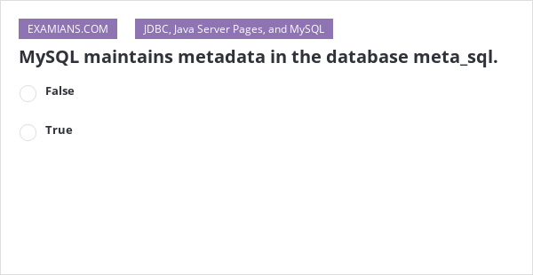 MySQL maintains metadata in the database meta_sql. | EXAMIANS