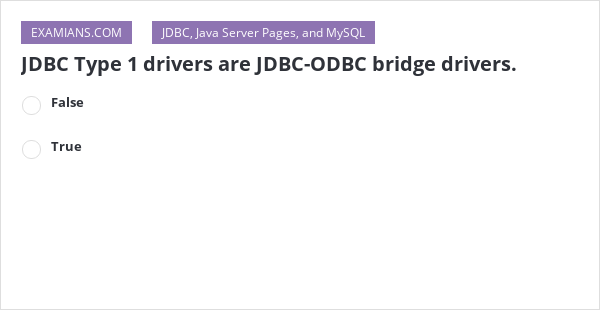 JDBC Type 1 drivers are JDBC-ODBC bridge drivers. | EXAMIANS