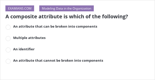 A composite attribute is which of the following? | EXAMIANS
