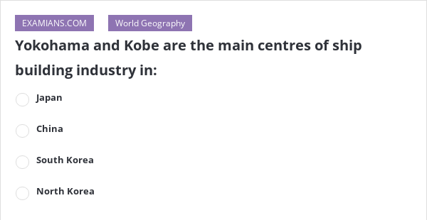 Yokohama and Kobe are the main centres of ship building industry in ...