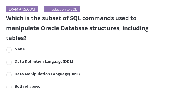 Which is the subset of SQL commands used to manipulate Oracle Database structures, including ...