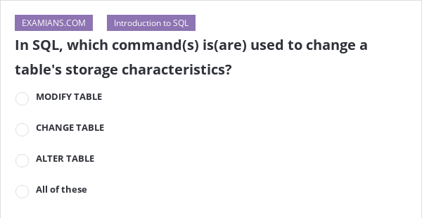 In SQL, which command(s) is(are) used to change a table's storage ...