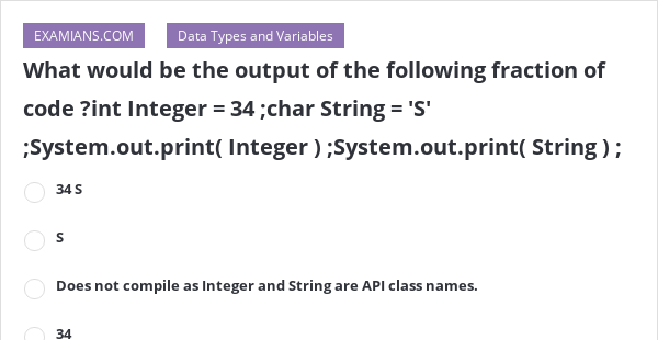 What Would Be The Output Of The Following Fraction Of Code Int Integer 34 Char String S