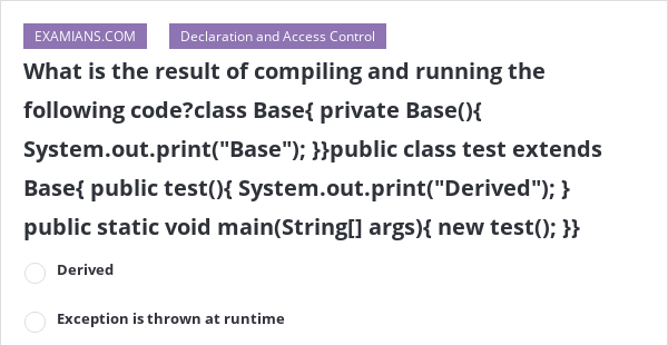 What is the result of compiling and running the following code?class ... What is the result of compiling and running the following code?class ...