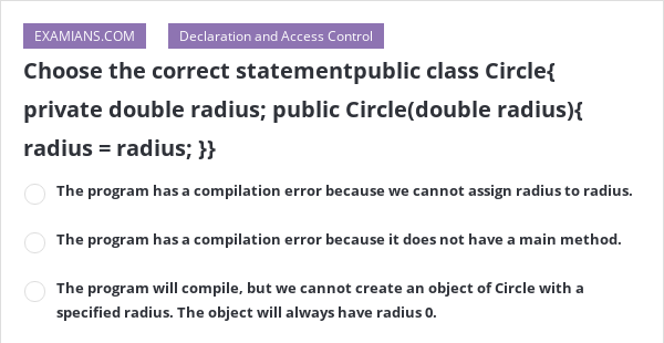 Choose the correct statementpublic class Circle{ private double radius ...