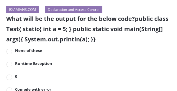What Will Be The Output For The Below Codepublic Class Test Static Int A 5 Public Static