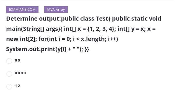 Determine output:public class Test{ public static void main(String ...