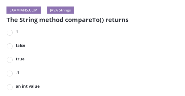 The String method compareTo() returns | EXAMIANS