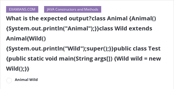 What is the expected output?class Animal {Animal() {System.out.println ... What is the expected output?class Animal {Animal() {System.out.println ...