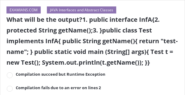 What will be the output?1. public interface InfA{2. protected String ... What will be the output?1. public interface InfA{2. protected String ...