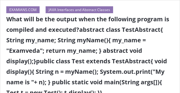 What Will Be The Output When The Following Program Is Compiled And Executedabstract Class
