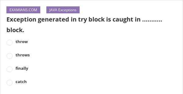 Exception generated in try block is caught in ........... block. | EXAMIANS