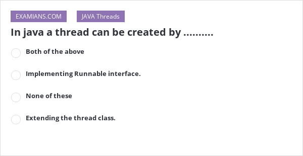 In java a thread can be created by .......... | EXAMIANS