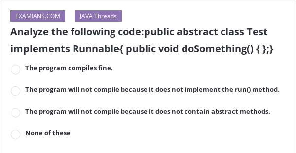 Analyze the following code:public abstract class Test implements ... Analyze the following code:public abstract class Test implements ...