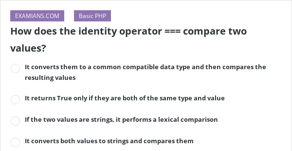 How does the identity operator === compare two values? | EXAMIANS